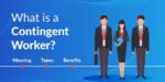 What is a Contingent Worker? Meaning, Types, Benefits