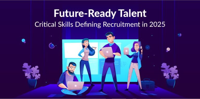 Future-Ready Talent: Critical Skills Defining Recruitment in 2025