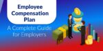 Employee Compensation Plan – A Complete Guide for Employers